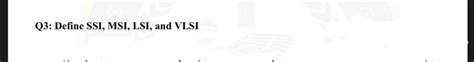 Solved Q3 Define Ssi Msi Lsi And Vlsi