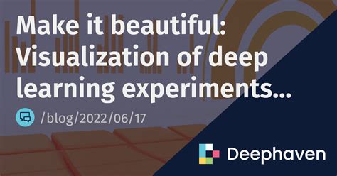 Make It Beautiful Visualization Of Deep Learning Experiments With TensorBoard Deephaven