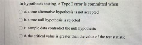 Solved In Hypothesis Testing A Type I Error Is Committed