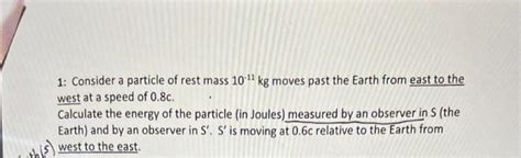 solved consider a particle of rest mass 10 11kg moves past
