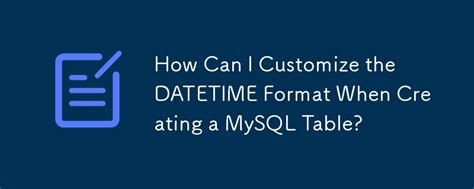 How Can I Customize The Datetime Format When Creating A Mysql Table Mysql Tutorial Phpcn