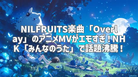 Nilfruits楽曲「overlay」のアニメmvがエモすぎ！nhk「みんなのうた」で話題沸騰！