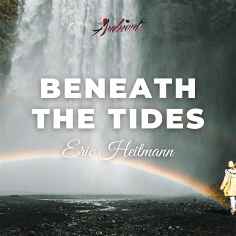 Stream Eric Heitmann Beneath The Tides By Ambientmusicalgenre