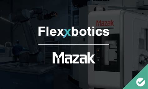 Flexxbotics Announces Robot Compatibility With Mazak Advanced Technology Solutions
