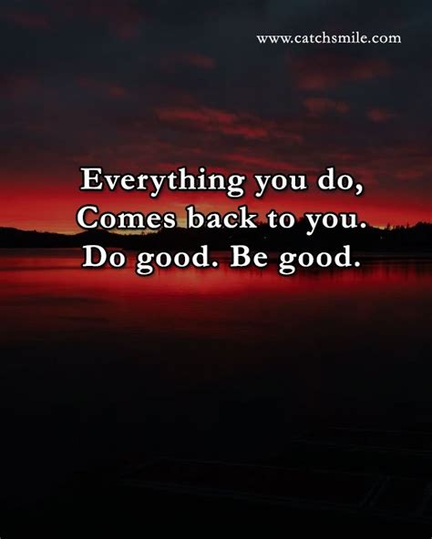Everything You Do Comes Back To You Do Good Be Good Catch Smile