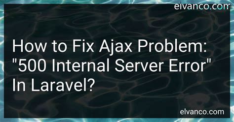 How To Fix Ajax Problem 500 Internal Server Error In Laravel In 2024
