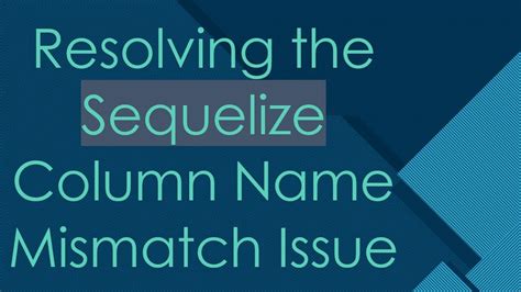 Resolving The Sequelize Column Name Mismatch Issue Youtube