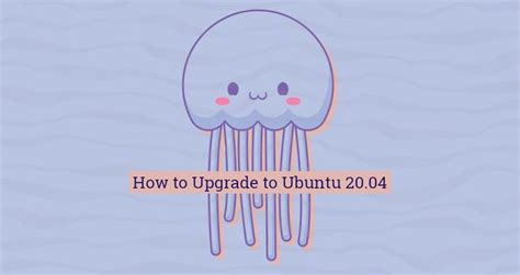 How To Upgrade To Ubuntu Linuxize