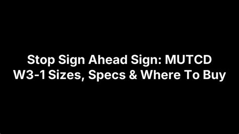 Stop Sign Ahead Sign Mutcd W3 1 Sizes Specs And Where To Buy Safety