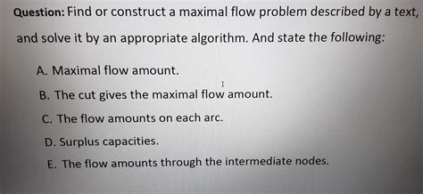 solved question find or construct a maximal flow problem