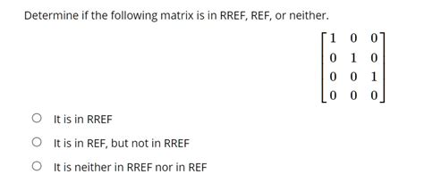 Get Answer Determine If The Following Matrix Is In Rref Ref Or Neither 0 1 0 0 1 It Is In Rref Get Answer Determine If The Following Matrix Is In Rref Ref Or Neither 0 1 0 0 1 It Is In Rref