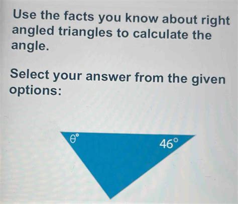 solved use the facts you know about right angled triangles to calculate the angle select your