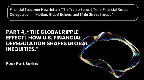 “The Global Ripple Effect: How U.S. Financial Deregulation Shapes ...