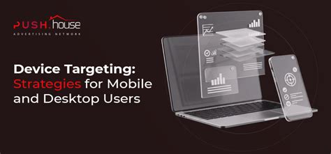 Device Targeting Strategies For Mobile And Desktop Users