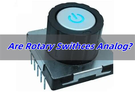 Are Rotary Swithces Analog Yuan Electronics