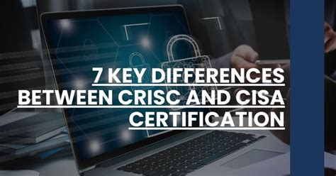 7 Key Differences Between Crisc And Cisa Certification Isaca Prep