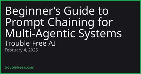 Beginners Guide To Prompt Chaining For Multi Agentic Systems Trouble Free Ai