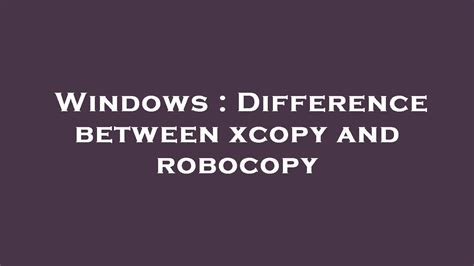 windows difference between xcopy and robocopy youtube