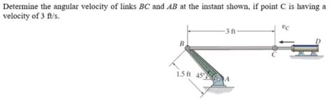 determine the angular velocity of links bc and ab at the instant shown