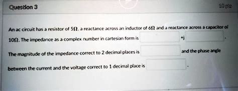 Solved An Ac Circuit Has A Resistor Of 5 Ohms A Reactance Across An Inductor Of 6 Ohms And A