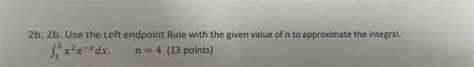 Solved 2b 2b Use The Left Endpoint Rule With The Given