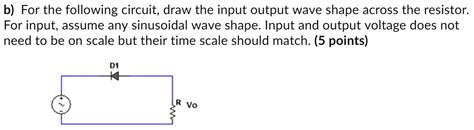 SOLVED: For the following circuit, draw the input-output waveform across the resistor. For the ...