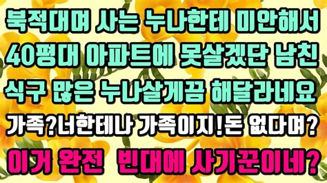 카카오실화사연 북적대며 사는 누나한테 미안해서 40평대 아파트에 못살겠단 남친식구 많은 누나 살게끔 해달라하네요가족이 될 사람이니깐야너 돈없다며이거 빈대에