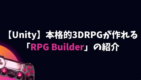 【unity】本格的3drpgが作れる「rpg builder」の紹介 グッドラックネットライフ