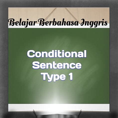 Conditional Sentences Type 1 Cara Membuat Kalimat Pengandaian Jenis Pertama
