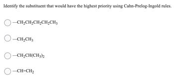 Answered: Identify the substituent that would have the highest priority using Cahn-Prelog-Ingold ...