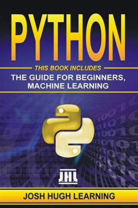 Python This Book Includes The Guide For Beginners Machine Learning Josh Hugh Learning