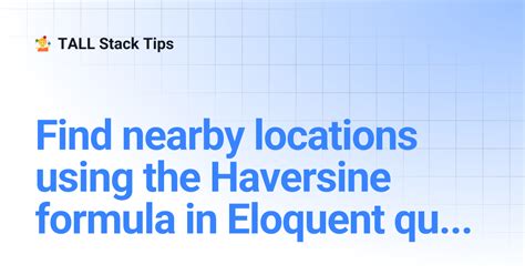 Find Nearby Locations Using The Haversine Formula In Eloquent Query Tall Stack Tips