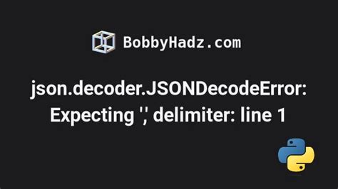 Jsondecoderjsondecodeerror Expecting Delimiter Line 1 Bobbyhadz
