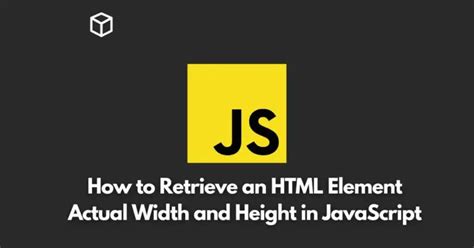How To Retrieve An Html Element Actual Width And Height In Javascript Programming Cube
