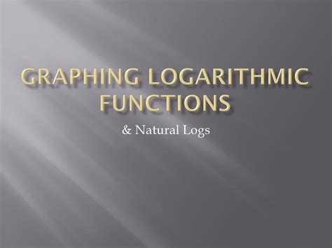 Graphing Logarithmic Functions - ppt download