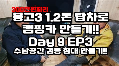 300만원짜리 봉고3 12톤 탑차 캠핑카 만들기 Day9 Ep3수납공간 겸용 침상침대 만들기 캠핑카자작 캠핑카 카라반 Youtube
