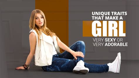 16 Unique Traits That Make A Girl Very Sexy Or Very Adorable