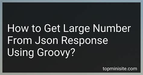 how to get large number from json response using groovy in 2024