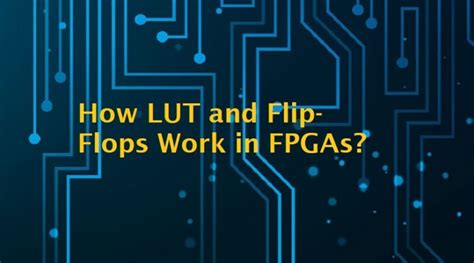 how lut and flip flops work in fpgas iotbyhvm