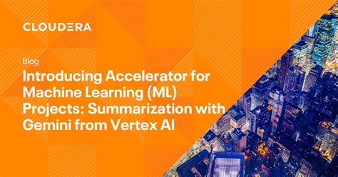Introducing Accelerator For Machine Learning Ml Projects Summarization With Gemini From