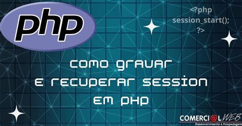 como gravar e recuperar session em php manipular sessões