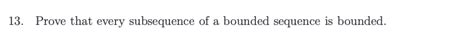 Solved 13 Prove That Every Subsequence Of A Bounded