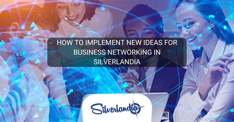 Elevate Your Business Networking In Silverlandia A Guide How To