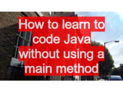 How To Learn To Code Java Without Using A Main Method EvilTester Com