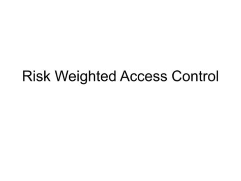 Risk Weighted Access Control Ppt