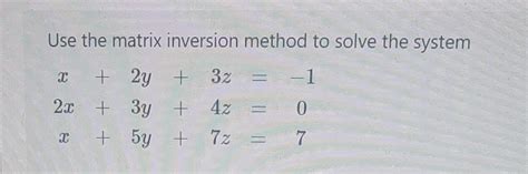 solved use the matrix inversion method to solve the system