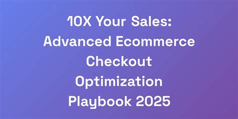 10x Your Sales Advanced Ecommerce Checkout Optimization Playbook 2025