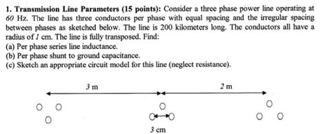 1 Transmission Line Parameters 15 Points Consider A Three Phase