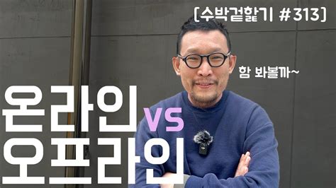 수박 겉핥기 313 뭐가 더 좋을까 오프라인 Vs 온라인 매장 장단점 비교하기 Youtube