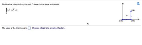 Solved Find The Line Integral Along The Path C Shown In The Chegg